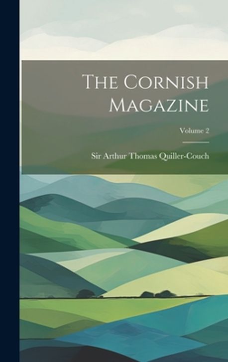 The Cornish Magazine; Volume 2 | Sir Arthur Thomas Quiller-Couch - 교보문고