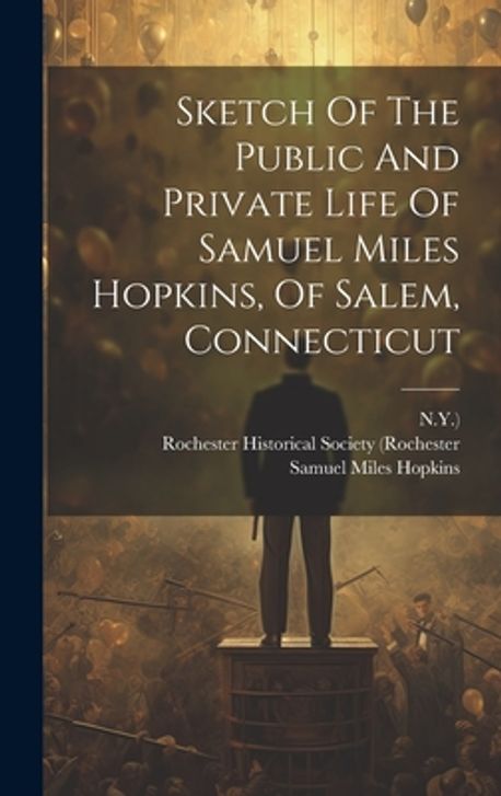 Sketch Of The Public And Private Life Of Samuel Miles Hopkins, Of Salem ...