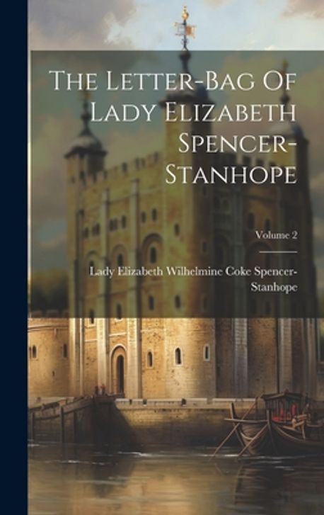 The Letter-bag Of Lady Elizabeth Spencer-stanhope; Volume 2 | Lady ...
