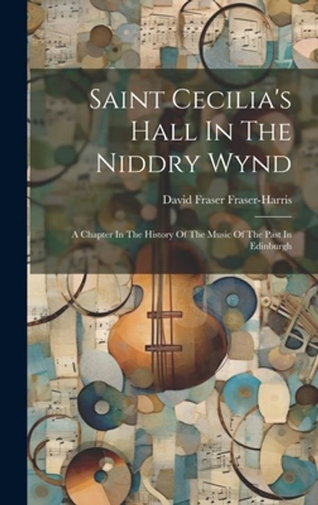 Saint Cecilia's Hall In The Niddry Wynd | Fraser-Harris, David Fraser ...