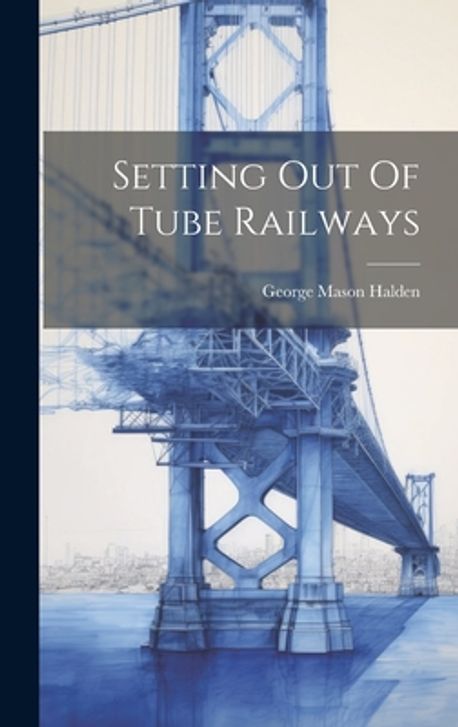 Setting Out Of Tube Railways | Halden, George Mason - 교보문고