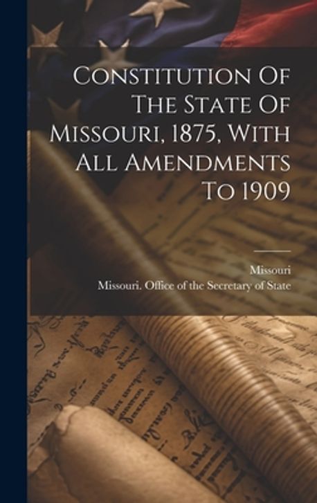 Constitution Of The State Of Missouri, 1875, With All Amendments To ...