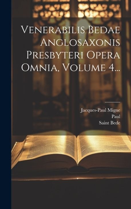 Venerabilis Bedae Anglosaxonis Presbyteri Opera Omnia, Volume 4 ...