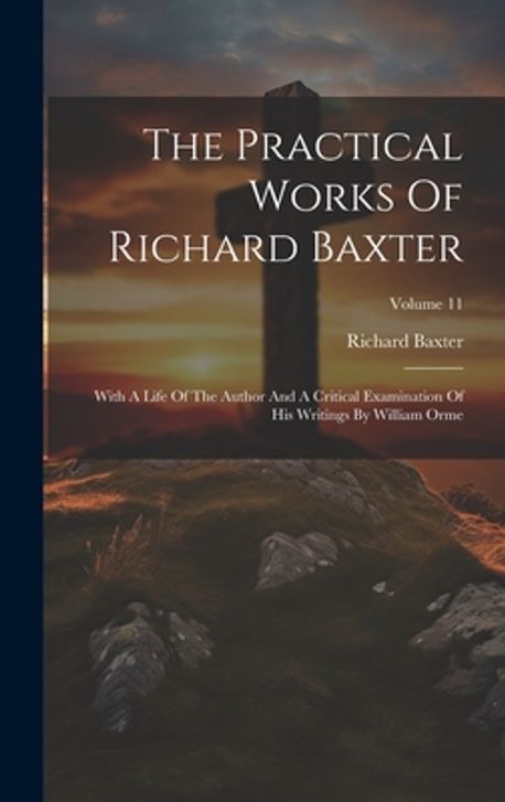 The Practical Works Of Richard Baxter | Baxter, Richard - 교보문고