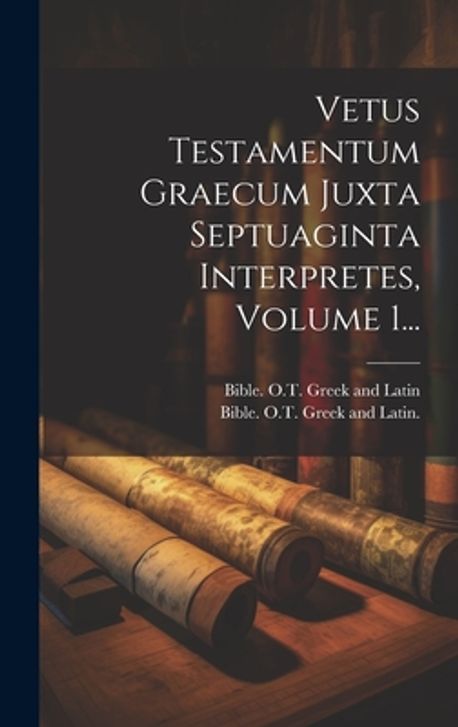 Vetus Testamentum Graecum Juxta Septuaginta Interpretes, Volume 1 ...