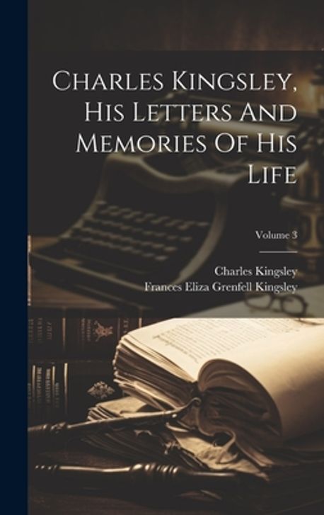 Charles Kingsley, His Letters And Memories Of His Life; Volume 3 ...