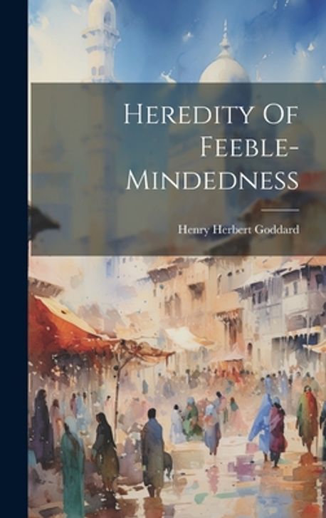 Heredity Of Feeble-mindedness | Goddard, Henry Herbert - 교보문고