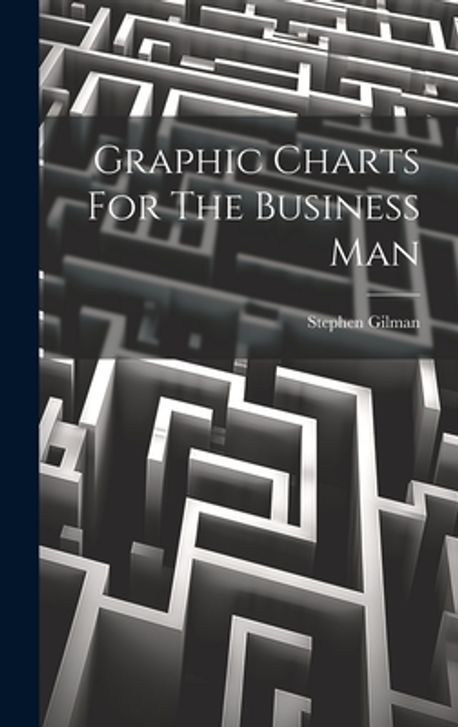 Graphic Charts For The Business Man | Gilman, Stephen - 교보문고