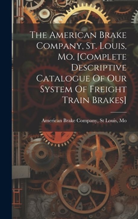 The American Brake Company, St. Louis, Mo. [complete Descriptive ...