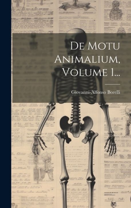 De Motu Animalium, Volume 1... | Borelli, Giovanni-Alfonso - 교보문고