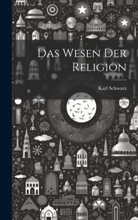 Das Wesen der Religion | Schwarz, Karl - 교보문고