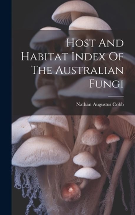 Host And Habitat Index Of The Australian Fungi | Cobb, Nathan Augustus ...