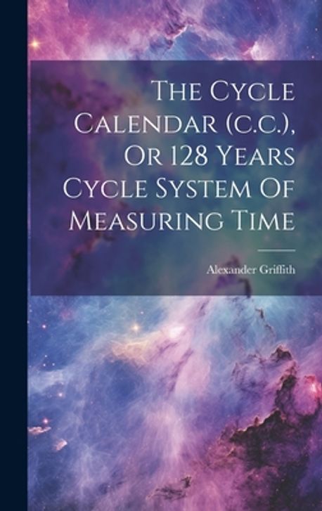 The Cycle Calendar (c.c.), Or 128 Years Cycle System Of Measuring Time ...