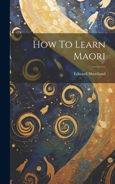 How To Learn Maori | Shortland, Edward - 교보문고