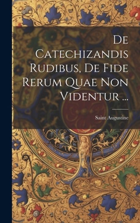 De Catechizandis Rudibus, De Fide Rerum Quae Non Videntur ... | Saint ...