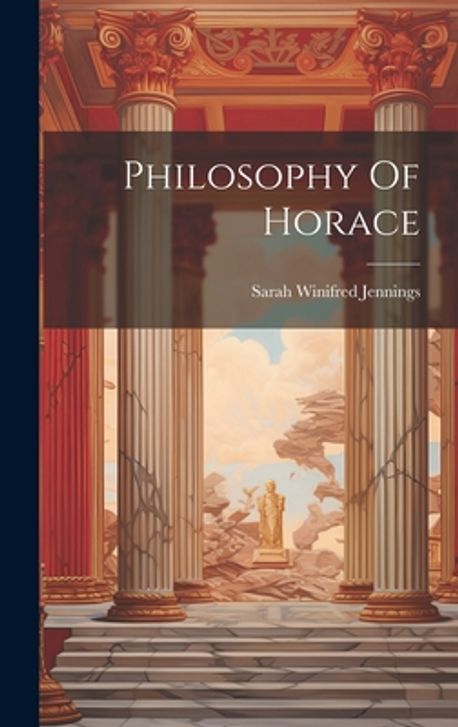 Philosophy Of Horace | Jennings, Sarah Winifred - 교보문고
