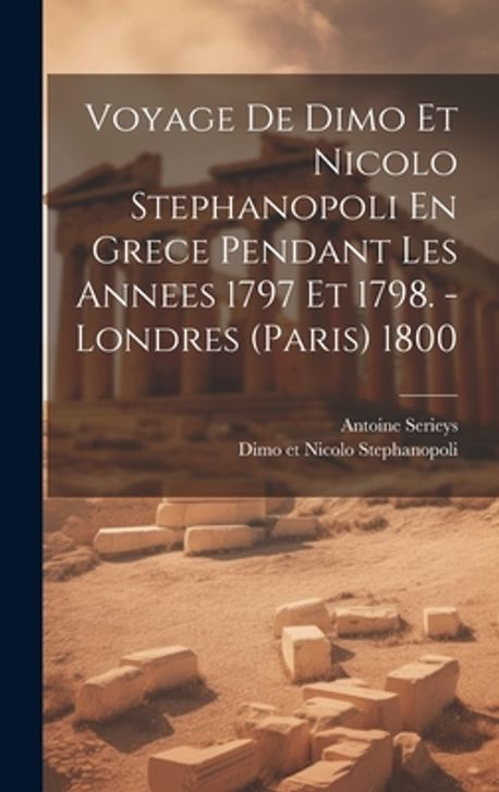 Voyage De Dimo Et Nicolo Stephanopoli En Grece Pendant Les Annees 1797 ...