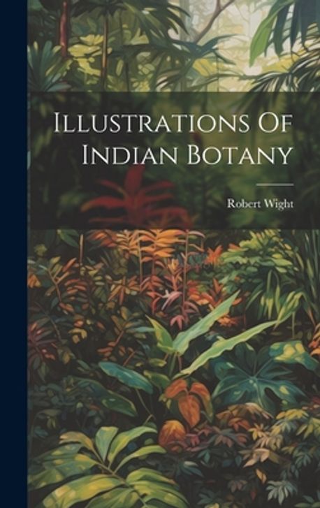 Illustrations Of Indian Botany | Wight, Robert - 교보문고