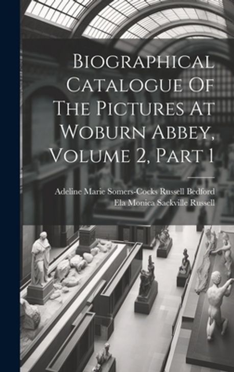 Biographical Catalogue Of The Pictures At Woburn Abbey, Volume 2, Part 1 | Adeline Marie Somers ...