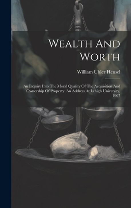 Wealth And Worth | Hensel, William Uhler - 교보문고