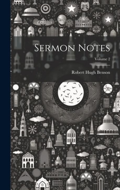 Sermon Notes; Volume 2 | Benson, Robert Hugh - 교보문고