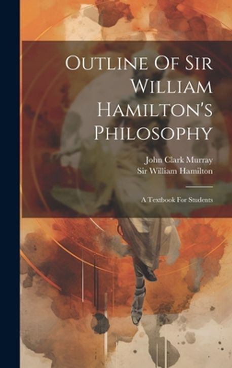 Outline Of Sir William Hamilton's Philosophy | Murray, John Clark - 교보문고