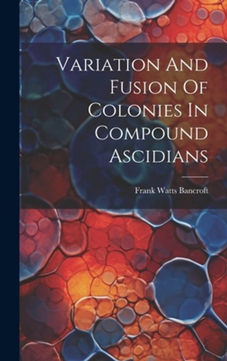Variation And Fusion Of Colonies In Compound Ascidians | Bancroft ...
