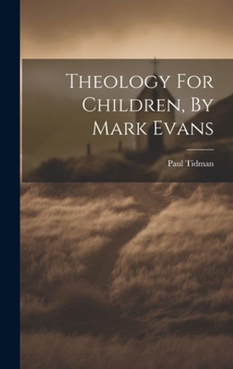 Theology For Children, By Mark Evans | Tidman, Paul - 교보문고