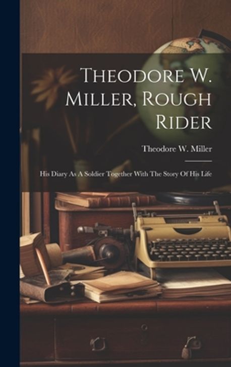 Theodore W. Miller, Rough Rider | Miller, Theodore W. - 교보문고