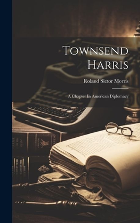 Townsend Harris | Morris, Roland Sletor - 교보문고