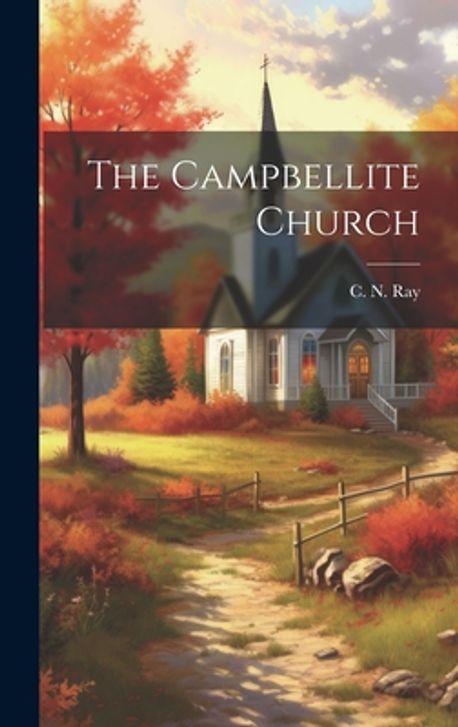 The Campbellite Church | Ray, C. N. - 교보문고