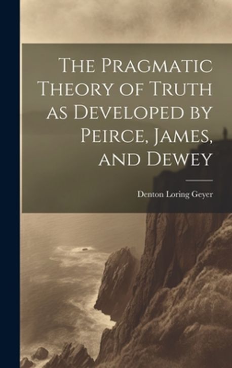 The Pragmatic Theory of Truth as Developed by Peirce, James, and Dewey ...