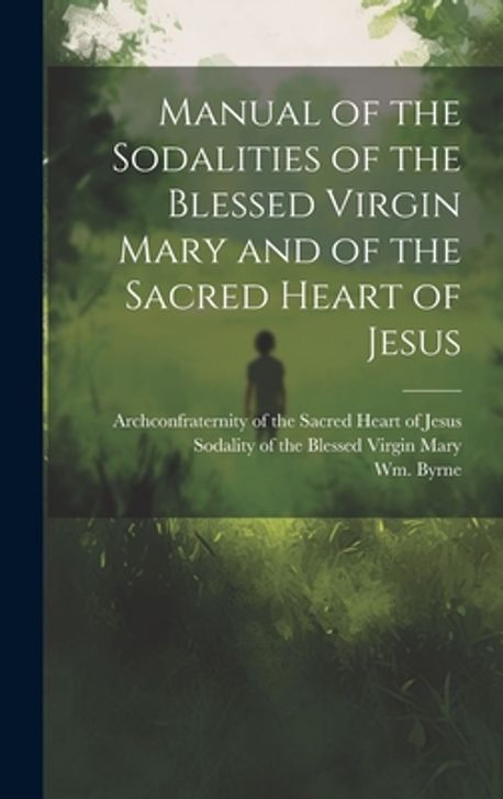 Manual of the Sodalities of the Blessed Virgin Mary and of the Sacred ...