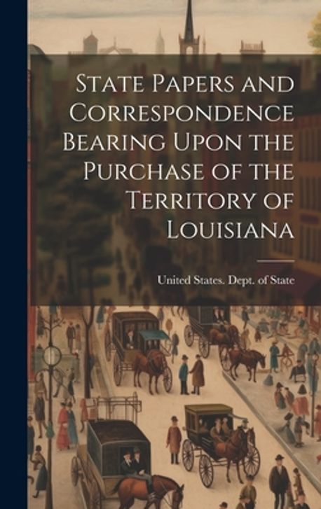 State Papers and Correspondence Bearing Upon the Purchase of the ...