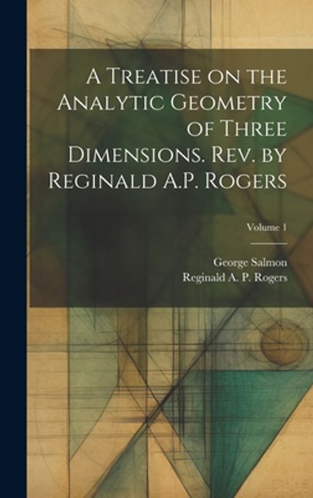 A Treatise on the Analytic Geometry of Three Dimensions. Rev. by ...