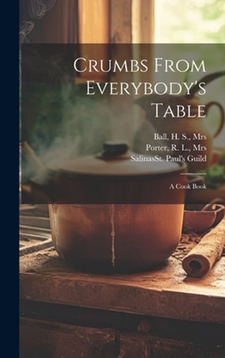 Crumbs From Everybody's Table; a Cook Book | Porter, R. L. - 교보문고