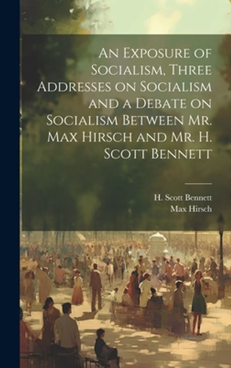 An Exposure of Socialism, Three Addresses on Socialism and a Debate on ...