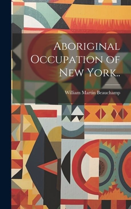 Aboriginal Occupation of New York.. | Beauchamp, William Martin 1830 ...