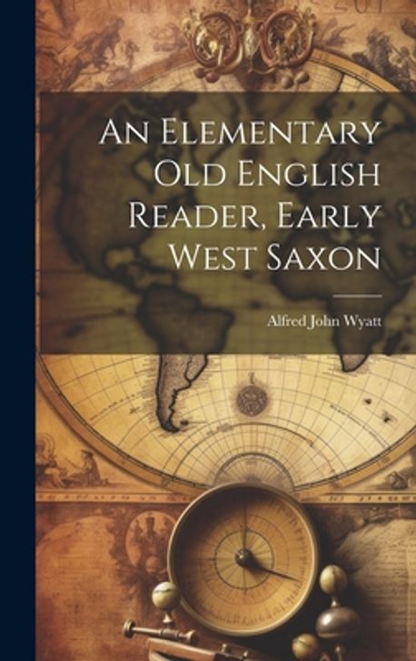 An Elementary Old English Reader, Early West Saxon | Wyatt, Alfred John ...