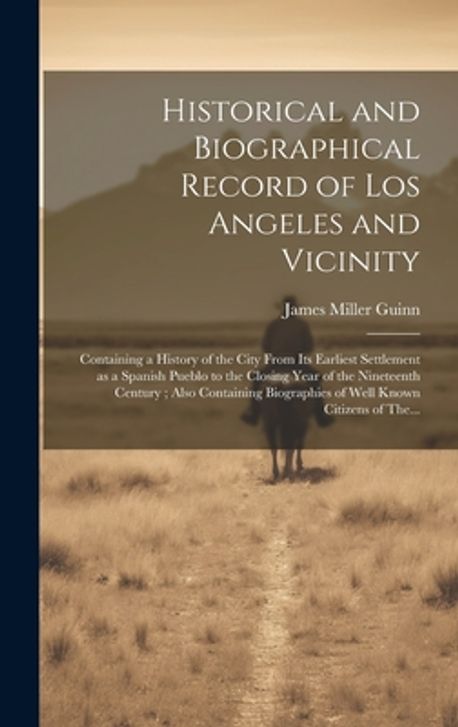Historical and Biographical Record of Los Angeles and Vicinity | Guinn, James Miller 1834-1918 ...