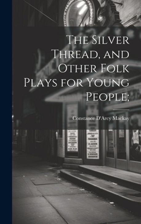 The Silver Thread, and Other Folk Plays for Young People; | MacKay ...