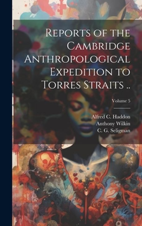 Reports of the Cambridge Anthropological Expedition to Torres Straits ...