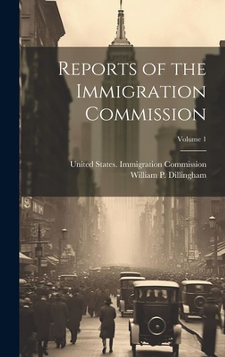 Reports of the Immigration Commission; Volume 1 | United States ...
