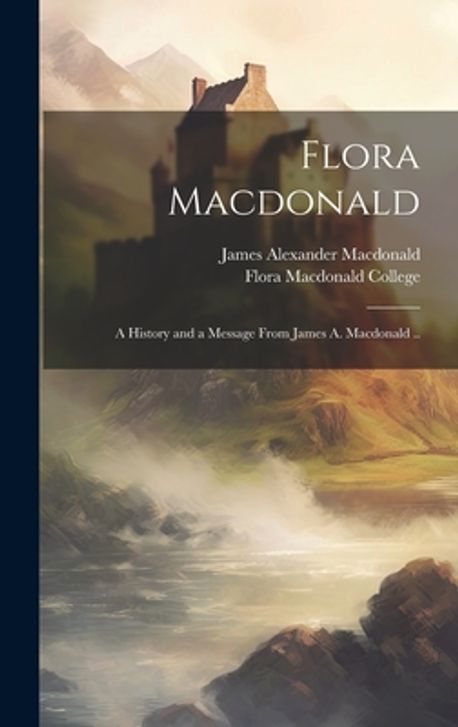 Flora Macdonald | MacDonald, James Alexander 1862-1923 - 교보문고