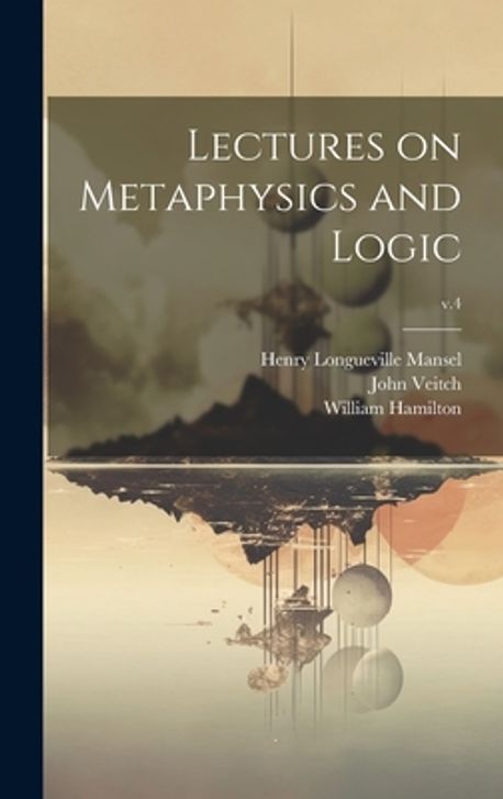 Lectures on Metaphysics and Logic; v.4 | Hamilton, William - 교보문고