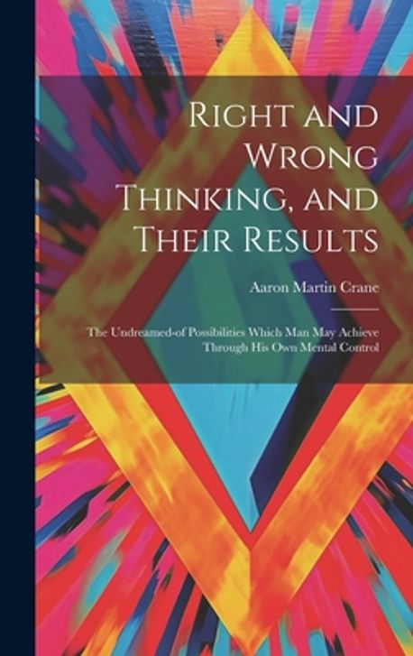 Right and Wrong Thinking, and Their Results; the Undreamed-of ...