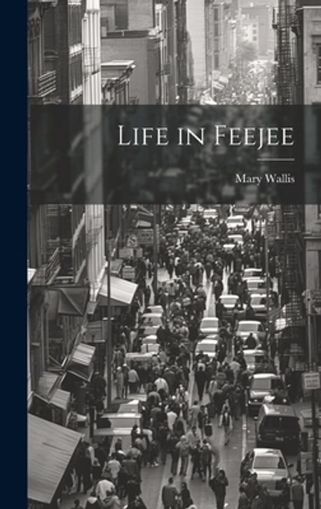 Life in Feejee | Wallis, Mary (Mary Davis) - 교보문고