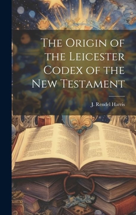 The Origin of the Leicester Codex of the New Testament | Harris, J ...