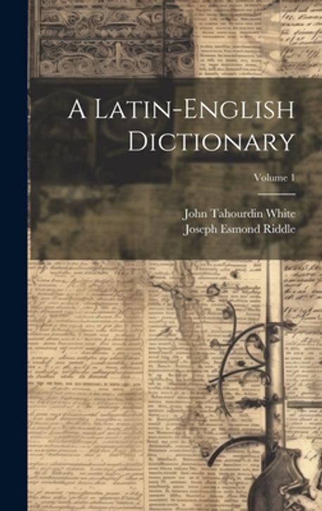A Latin-English Dictionary; Volume 1 | White, John Tahourdin 1809-1893 ...