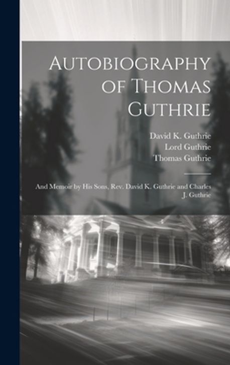 Autobiography of Thomas Guthrie | Guthrie, Thomas 1803-1873 - 교보문고